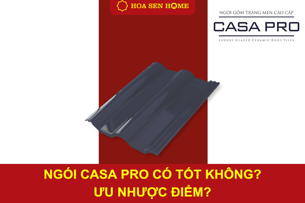 Ngói Casa Pro Có Tốt Không? Ưu Nhược Điểm?